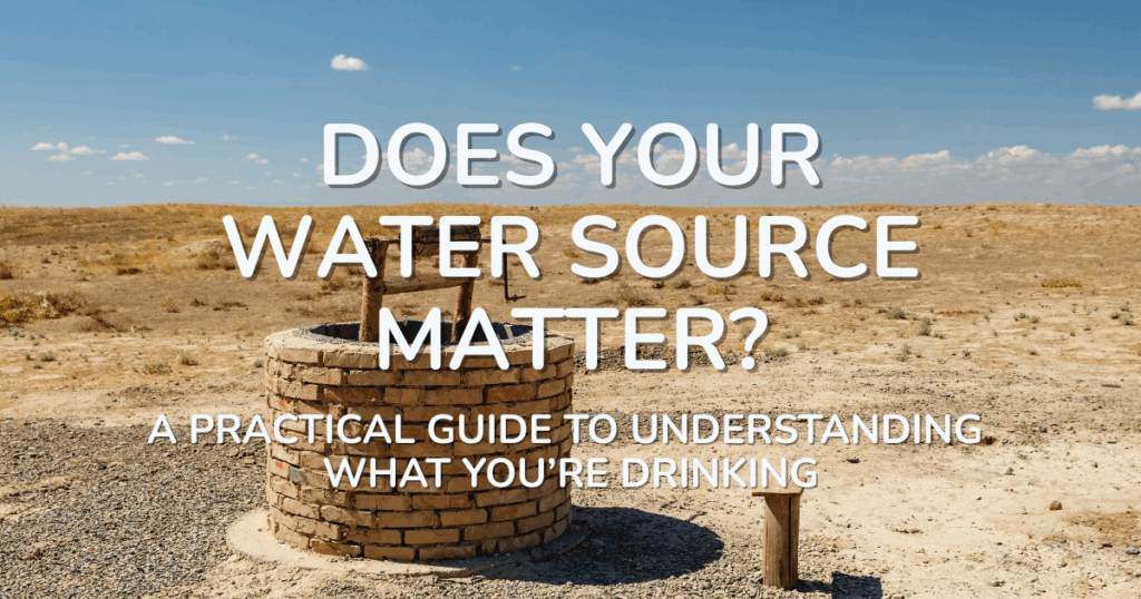 Does Your Water Source Matter? - My Pure Water