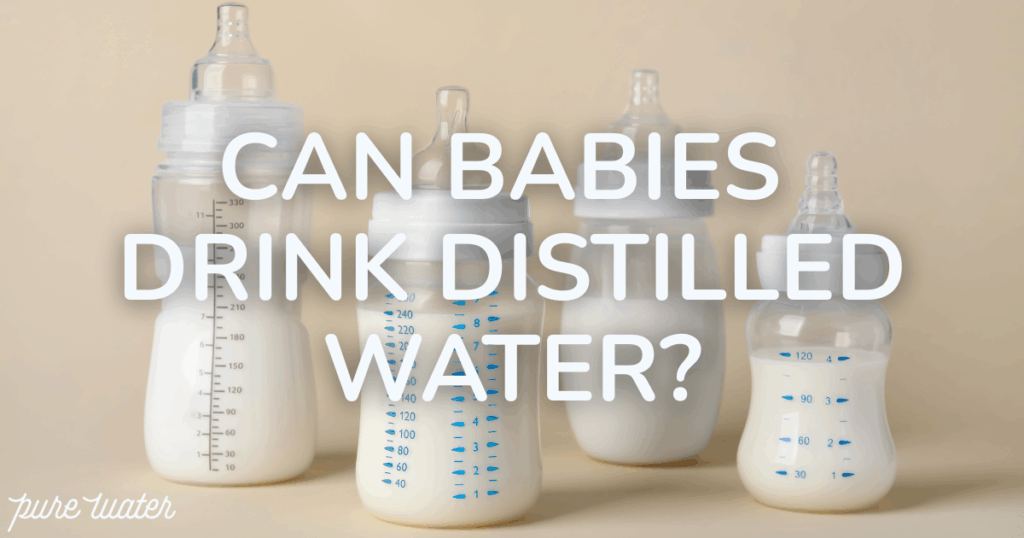 Can Babies Drink Distilled Water? - My Pure Water